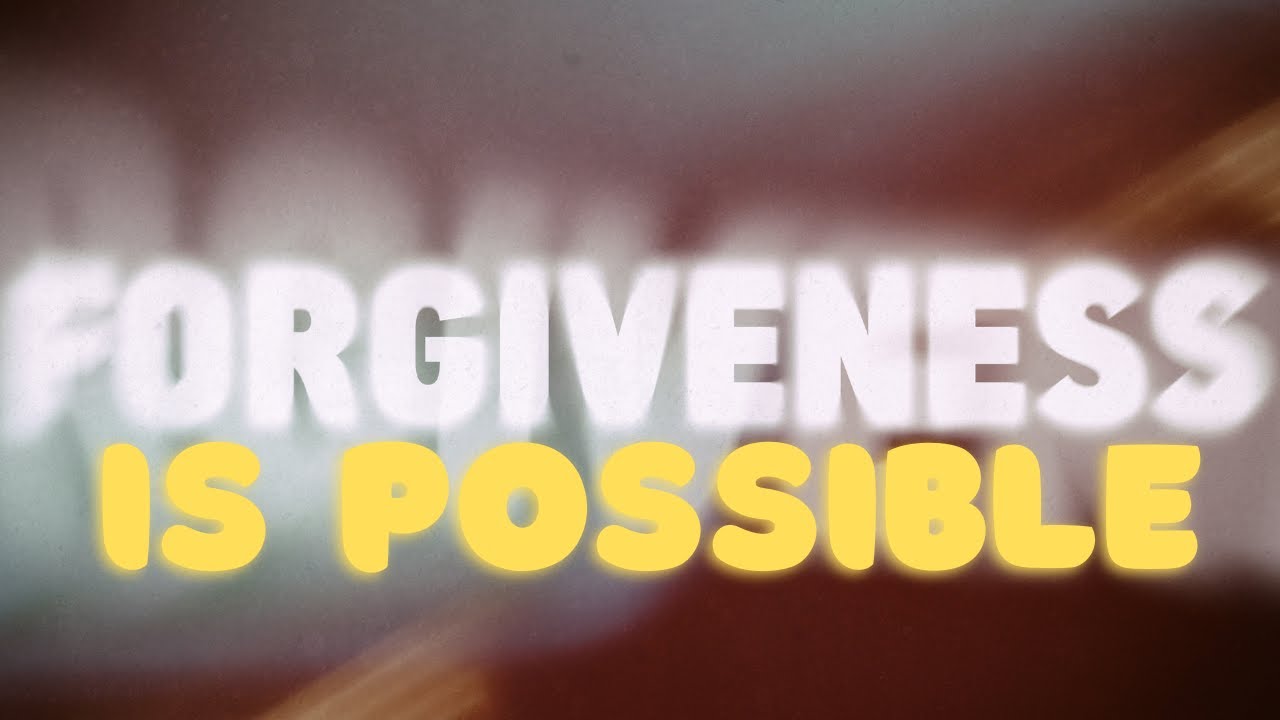 Forgiveness is Possible - YouTube
