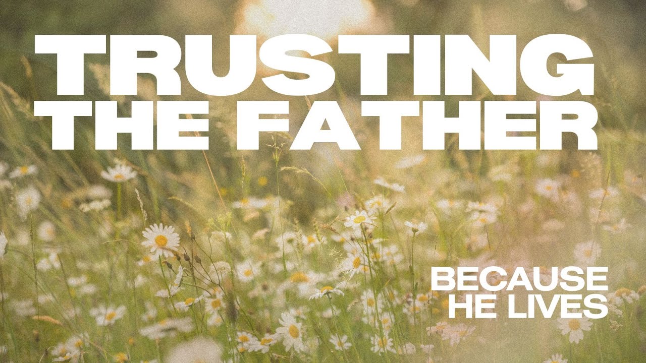 TRUSTING THE FATHER: Because He Lives | Josh Brown - YouTube