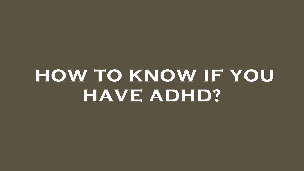 How To Know If You Have Adhd YouTube how-to-know-if-you-have-adhd-youtube