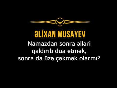 Əlixan Musayev - Namazdan sonra əlləri qaldırıb dua etmək, sonra da üzə çəkmək olarmı?