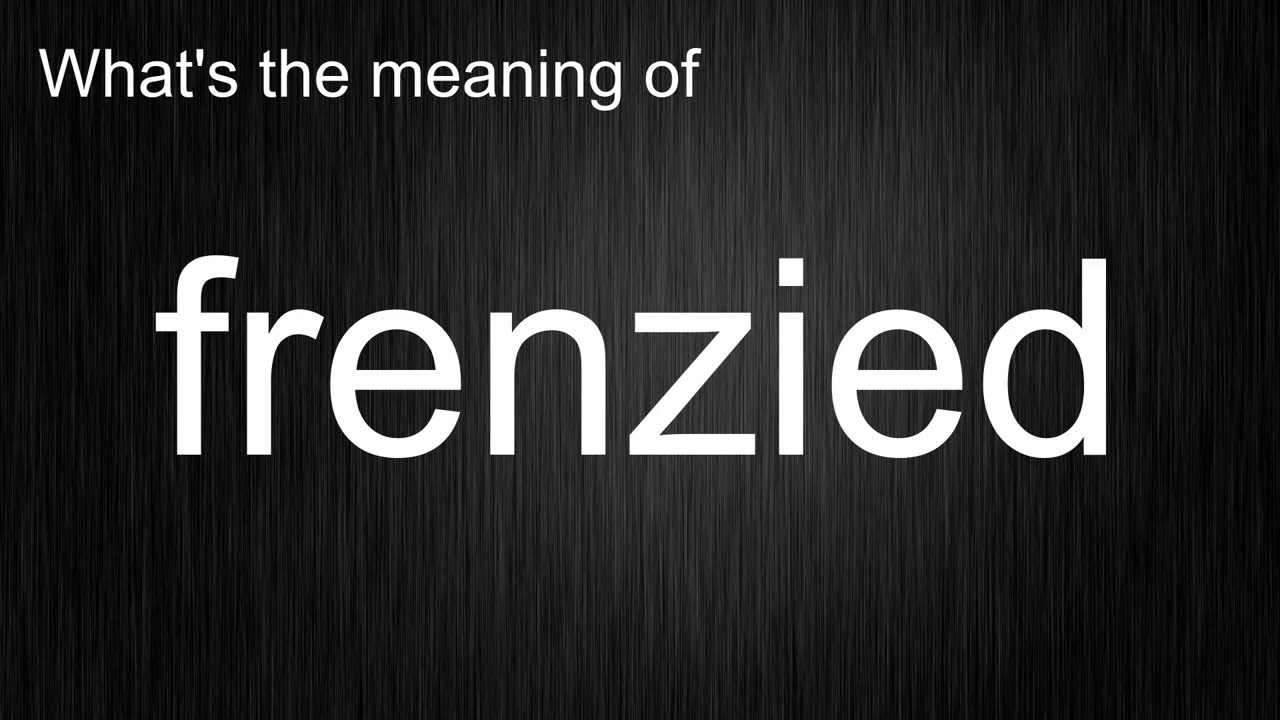 What's the meaning of "frenzied", How to pronounce frenzied? - YouTube