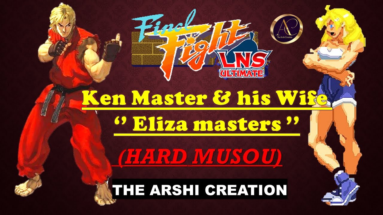 Final Fight LNS Ultimate V.04 Ken & Eliza Master | ( NO DEATH of Ken ...