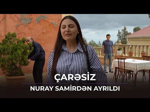 Nuray atasına görə Samirdən ayrıldı / Çarəsiz