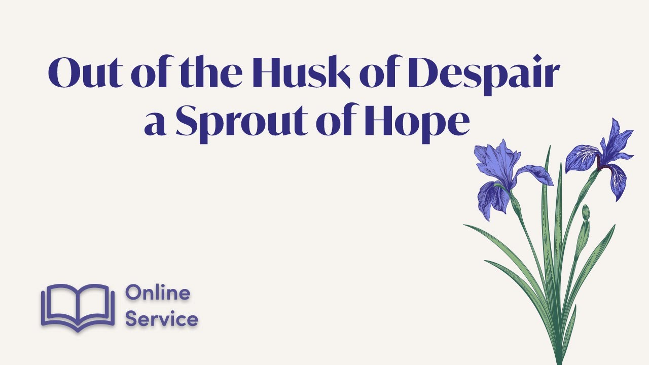 Service of Worship | "Out of the Husk of Despair a Sprout of Hope" by ...