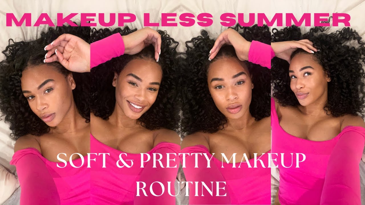 MAKEUP LESS SUMMER: Soft & Pretty makeup routine 💕 - YouTube