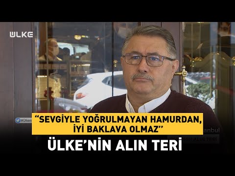 ‘’Sevgi İle Yoğrulmayan Hamurdan, İyi Baklava Olmaz’’ | Ülke'nin Alın Teri