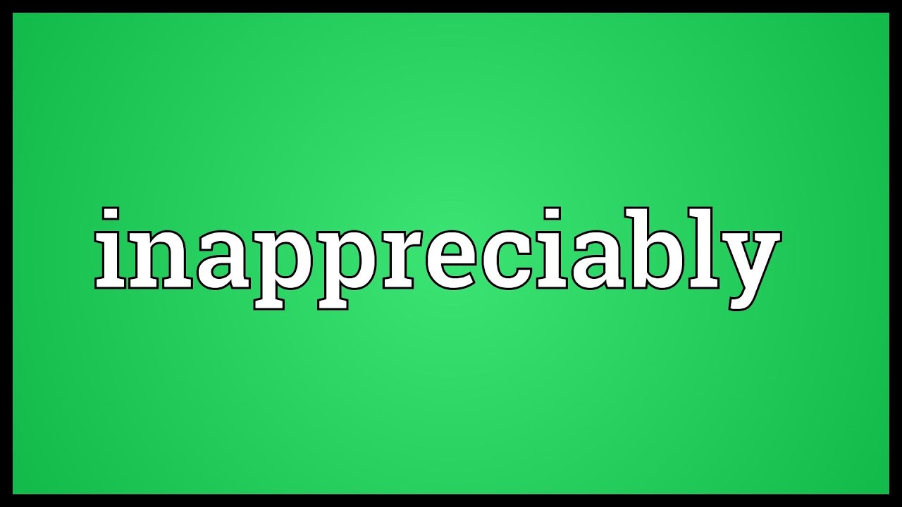Inappreciably Meaning - YouTube