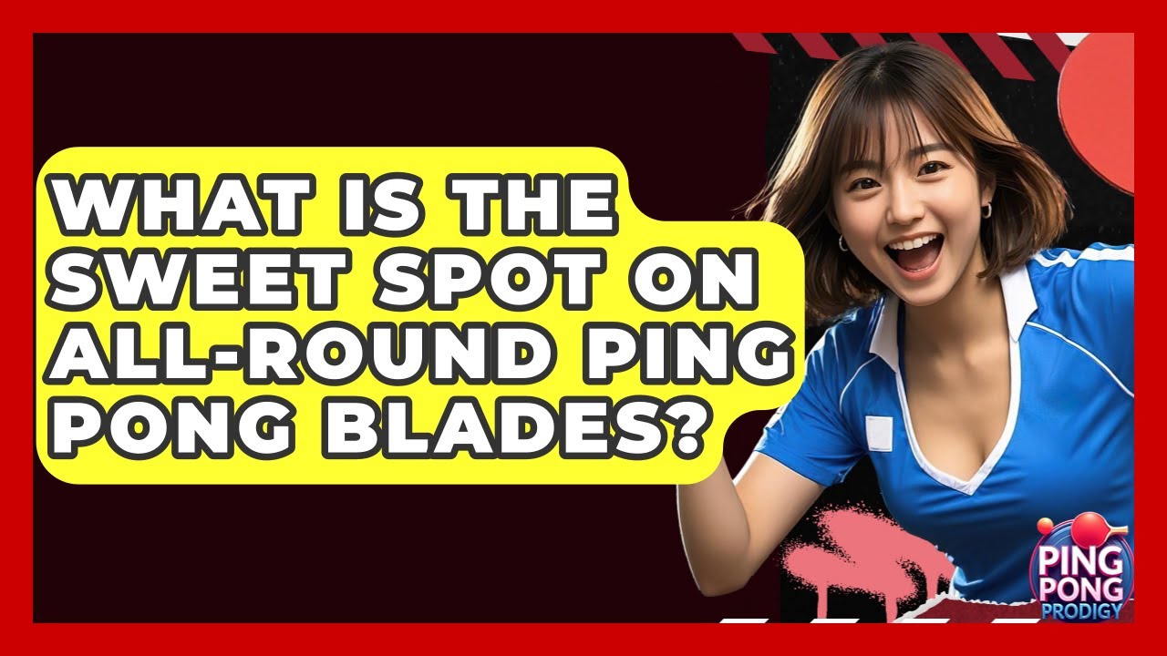 What Is The Sweet Spot On All-Round Ping Pong Blades? - Ping Pong ...