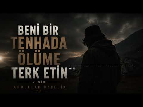 Beni Bir Tenhada Ölüme Terk Ettin Ezgi Abdullah Özçelik