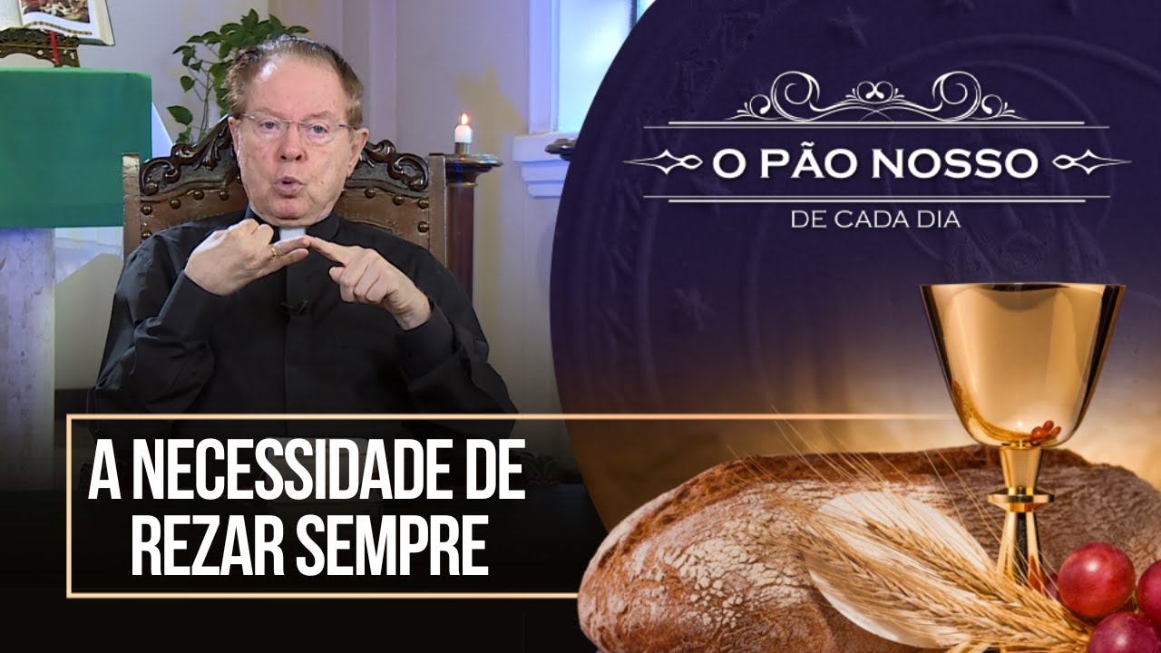 A necessidade de rezar sempre - O Pão Nosso de Cada Dia - 18/11/23 ...