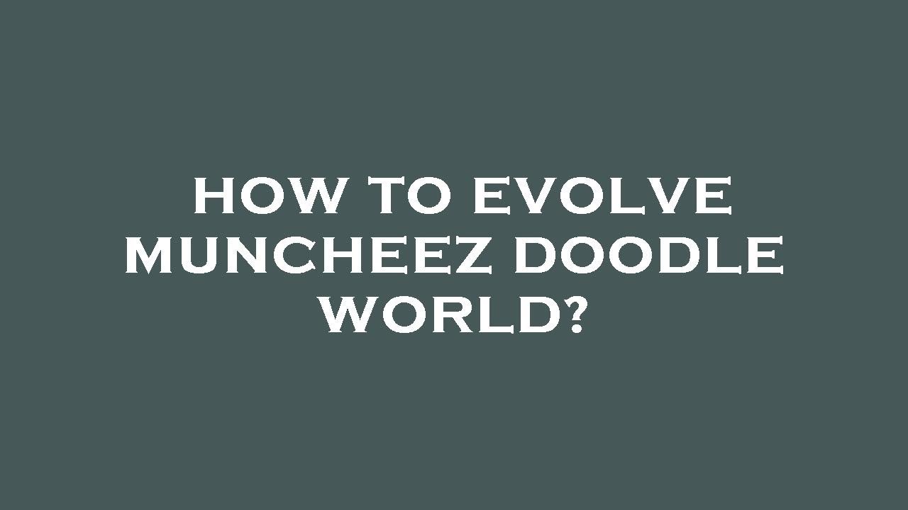 How to evolve muncheez doodle world? - YouTube