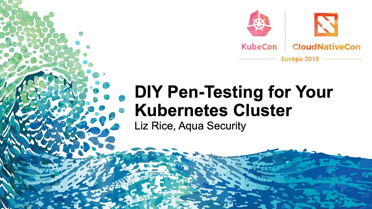 DIY Pen-Testing for Your Kubernetes Cluster - Liz Rice, Aqua Security ...