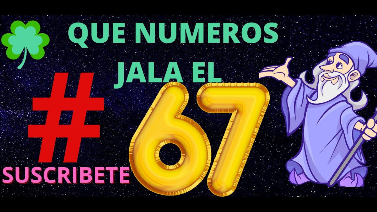 QUE NUMEROS JUGAR CUANDO SALE EL 67, LOS NUMEROS QUE JALA O ATRAE 67 ...