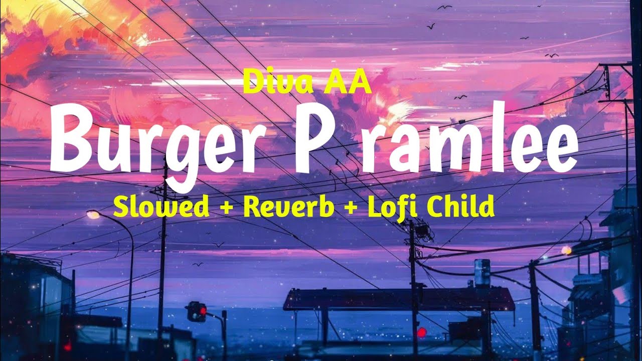 BURGER P RAMLEE MEME SLOWED + REVERB + LOFI CHILD | DIVA AA TOXIC - YouTube