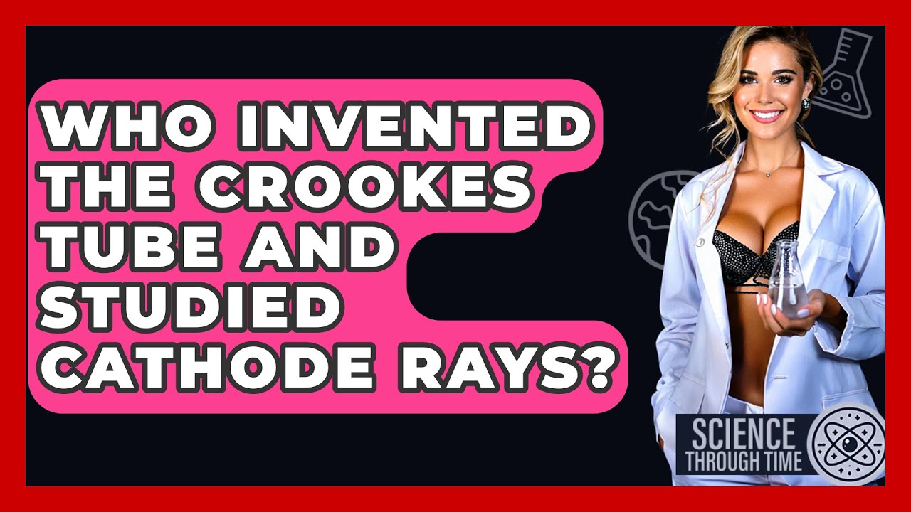 Who Invented the Crookes Tube and Studied Cathode Rays? - Science ...