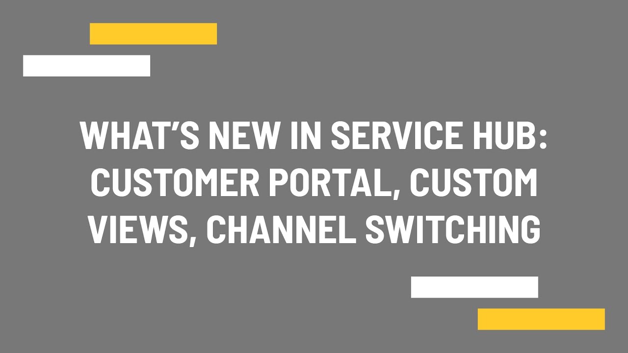 What's new in Service Hub: Customer Portal, custom views, channel ...