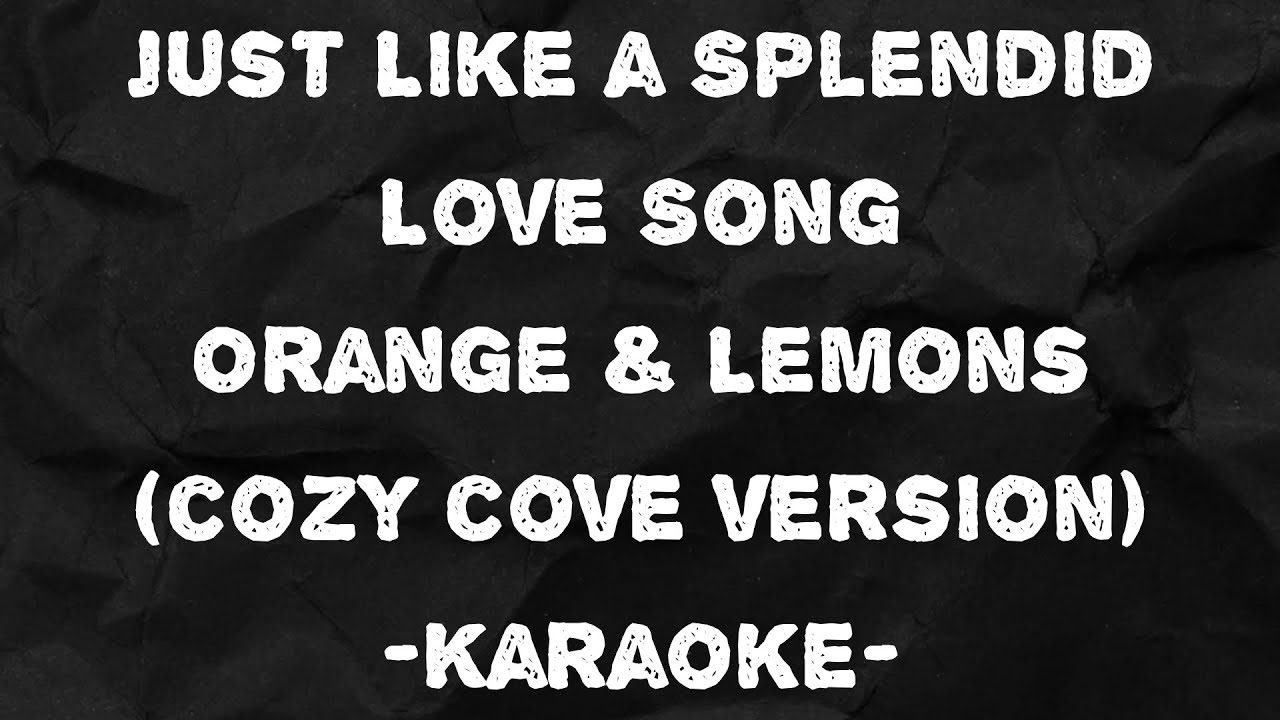 Just Like a Splendid Love Song - Orange & Lemons (Cozy Cove) | Karaoke ...