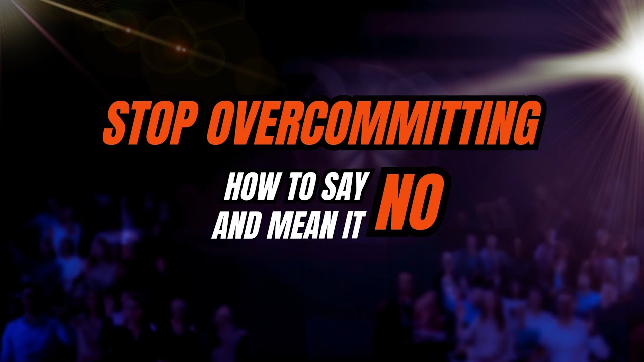 Stop Overcommitting: How to Say No and Mean It - YouTube