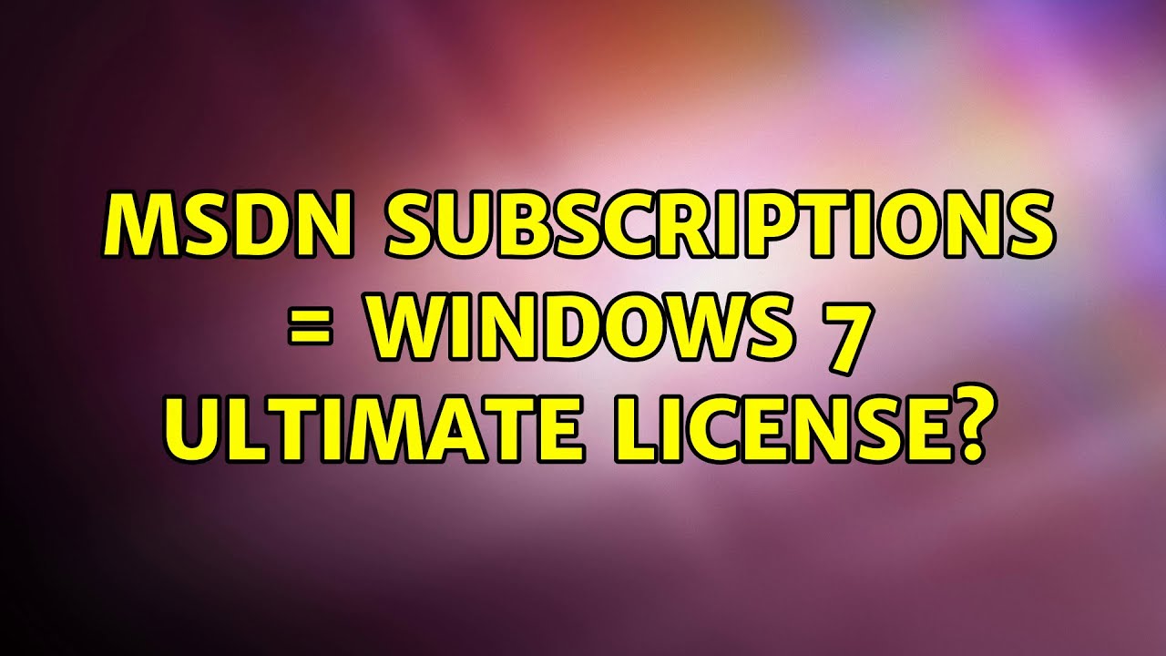MSDN Subscriptions = Windows 7 Ultimate License? - YouTube