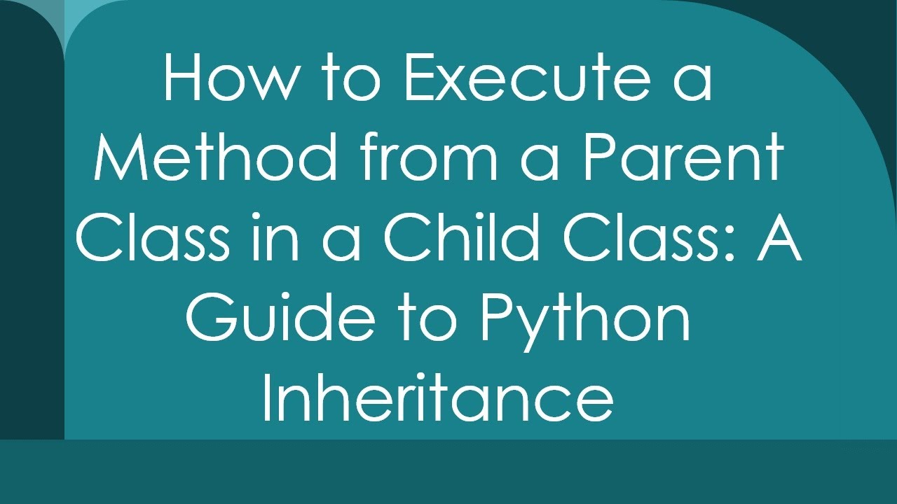 How to Execute a Method from a Parent Class in a Child Class: A Guide to Python Inheritance ...