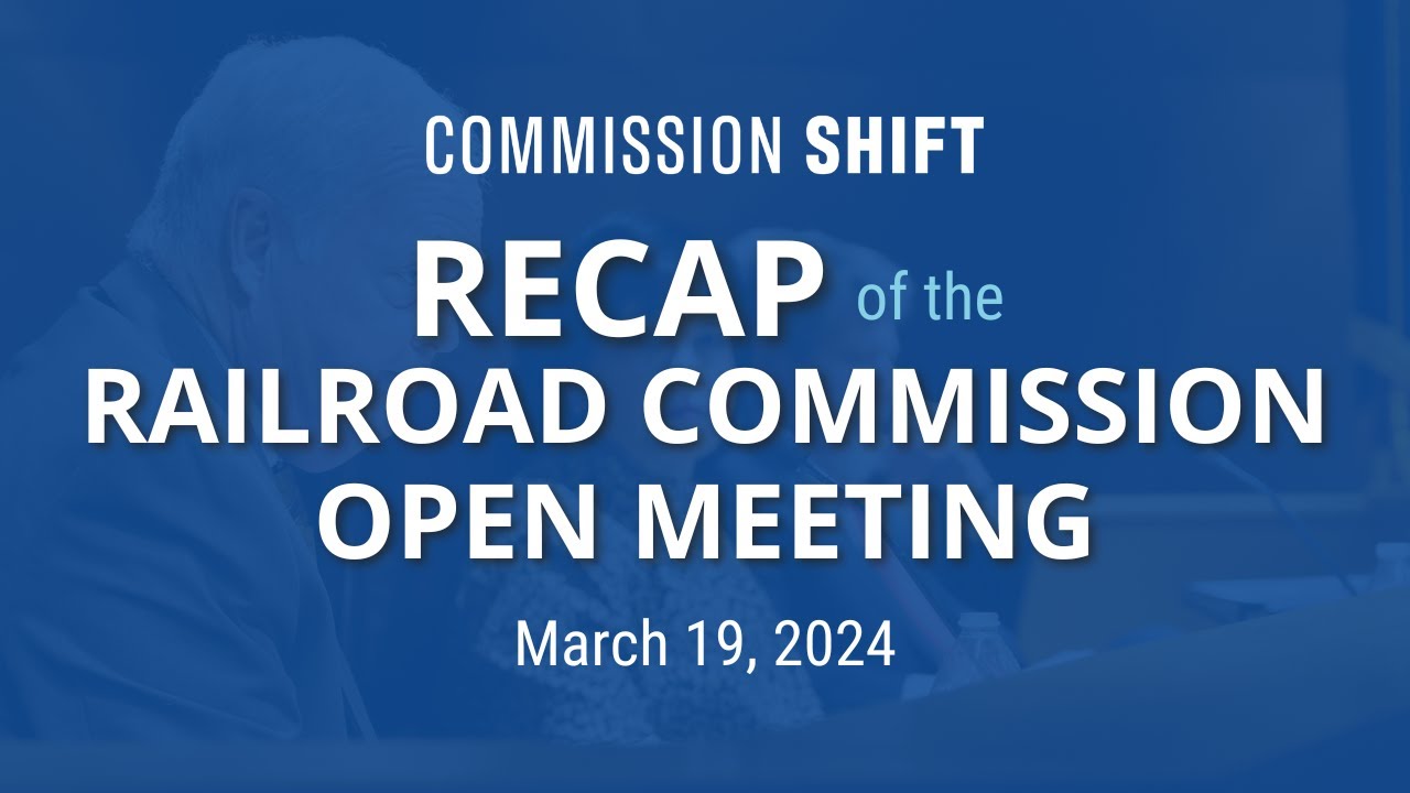 Recap of the Railroad Commission of Texas Open Meeting, March 19th ...