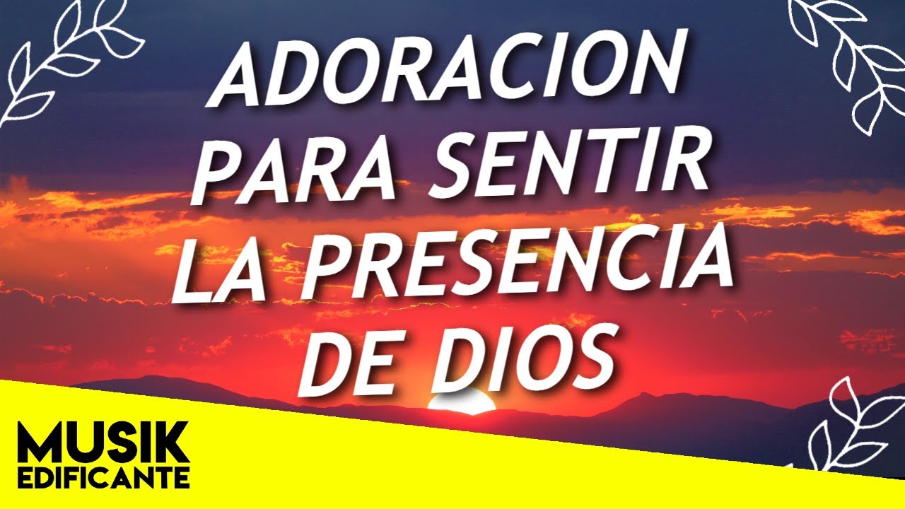 ALABANZAS PARA SENTIR LA PRESENCIA DE DIOS - MUSICA DE ADORACION PARA ...