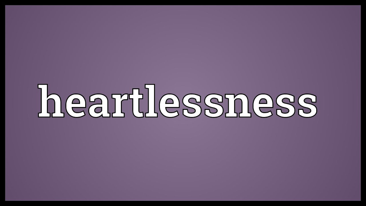 Heartlessness Meaning - YouTube