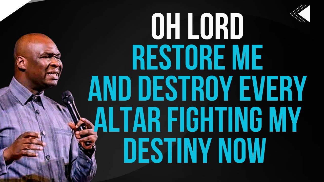 OH LORD, RESTORE ME AND DESTROY EVERY ALTAR FIGHTING MY DESTINY NOW ...