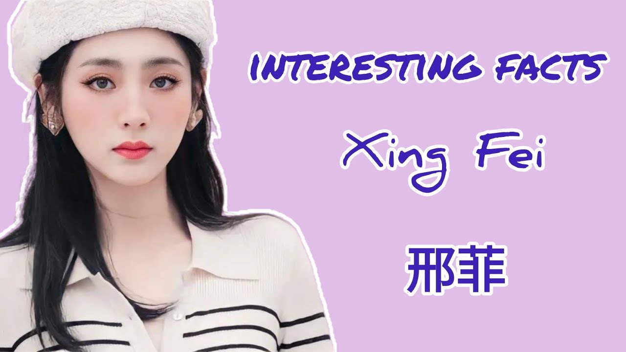 20 Interesting Facts and Biography of Xing Fei (邢菲) ~ Pemain Put Your ...