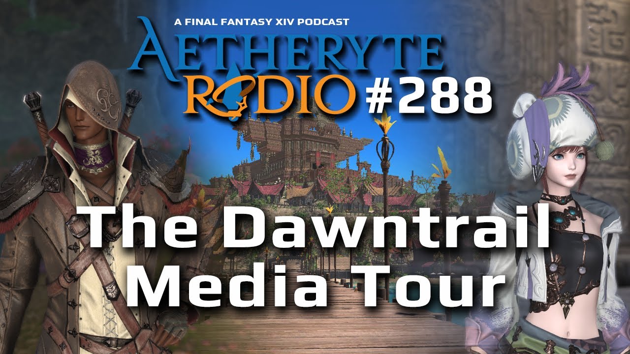 FFXIV Podcast Aetheryte Radio 288: The Dawntrail Media Tour (Spoilers ...