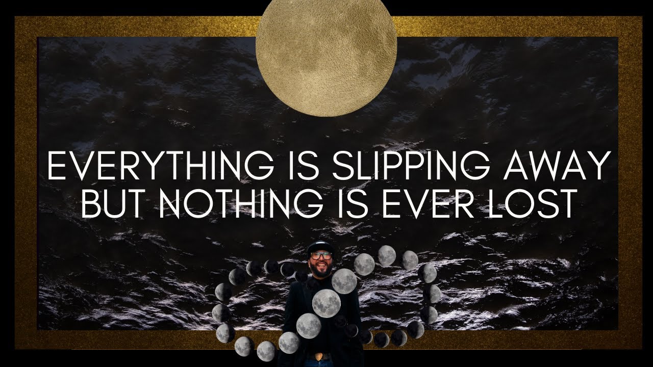 Everything is slipping away. but nothing is ever lost (full version) # ...