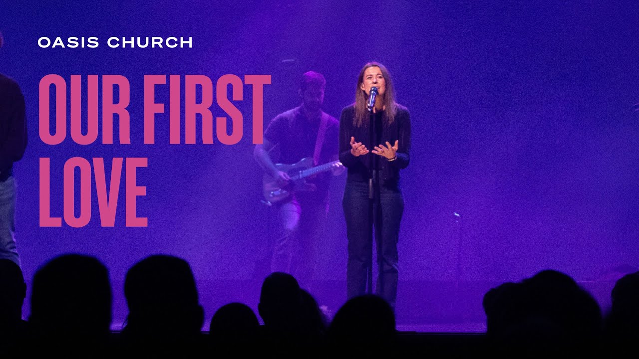Our First Love // Oasis Church - YouTube