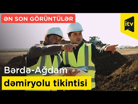 Bərdə-Ağdam dəmiryolu tikintisindən ən son görüntülər