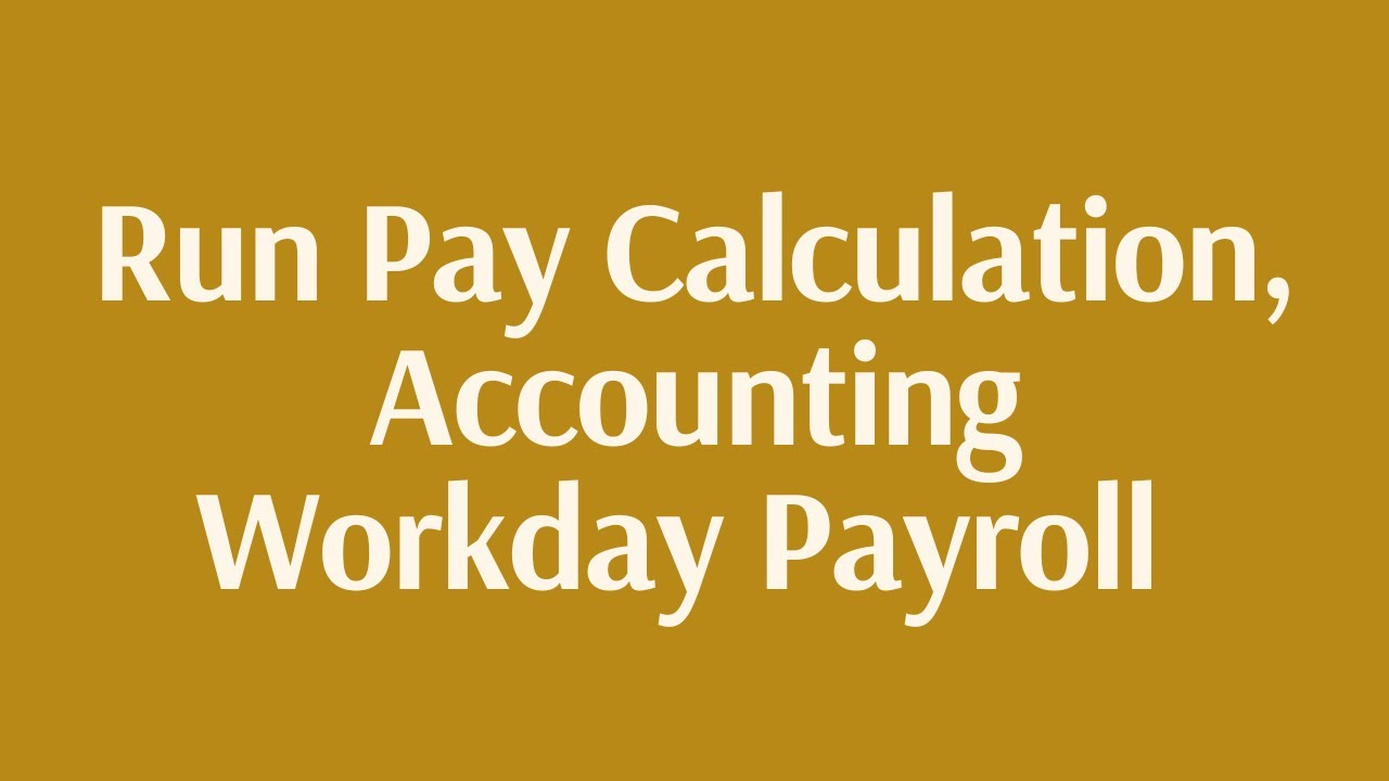 Workday Payroll: Running Payroll Calculations and Posting to Accounting ...