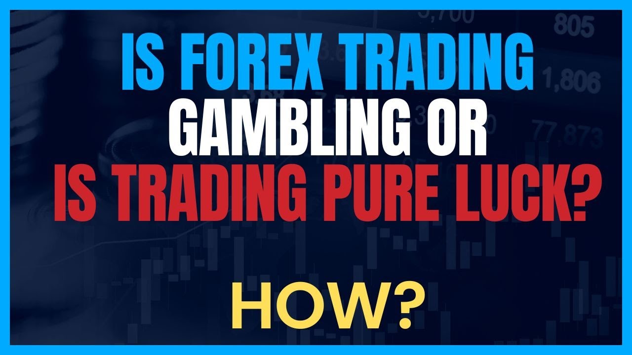 Is Forex Trading Gambling Is Trading Pure Luck - YouTube