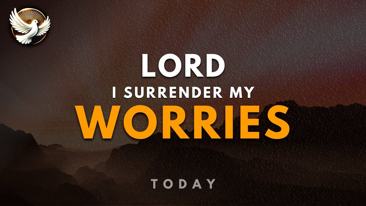 Dear Lord, I Surrender All My Worries and Fears into Your Mighty Hands ...