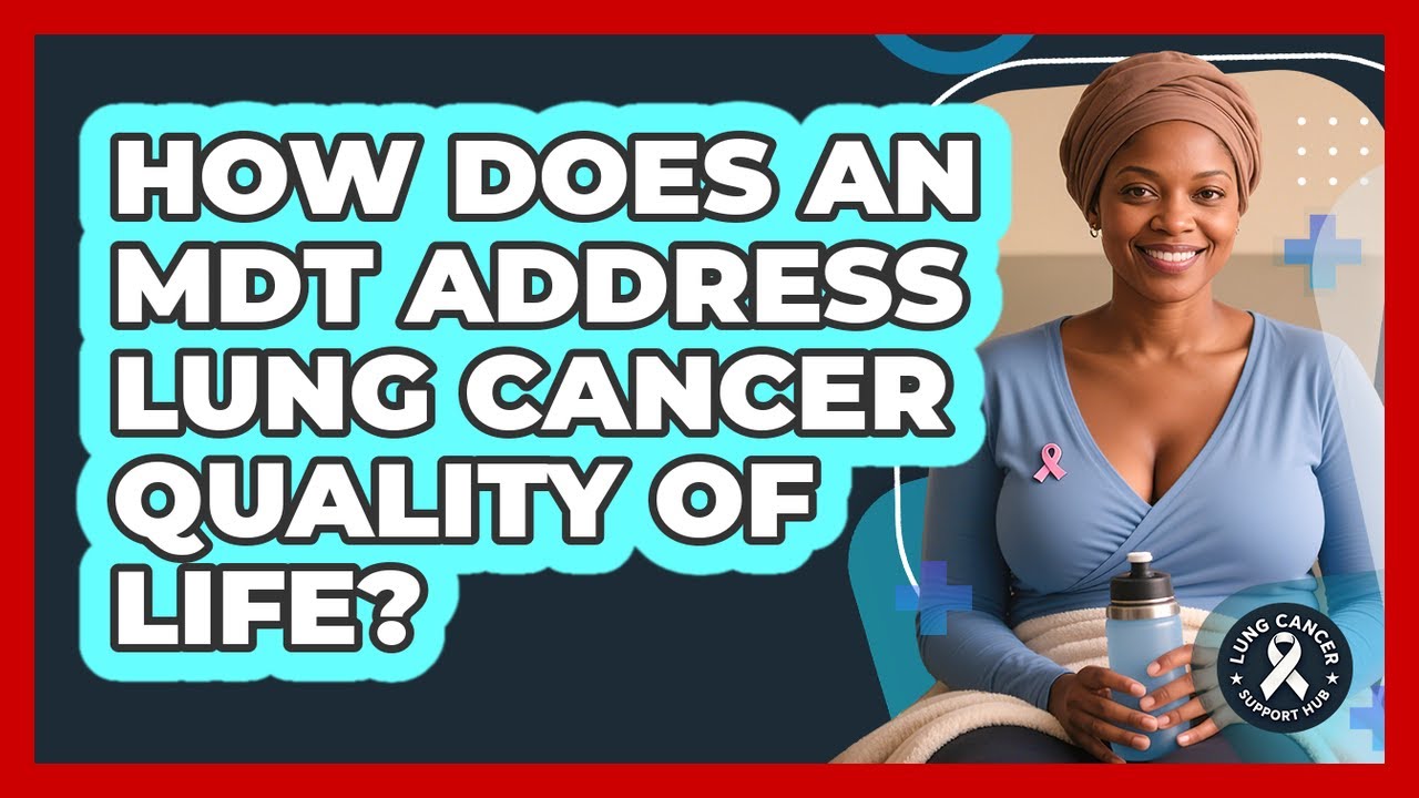 How Does An MDT Address Lung Cancer Quality Of Life? - Lung Cancer ...