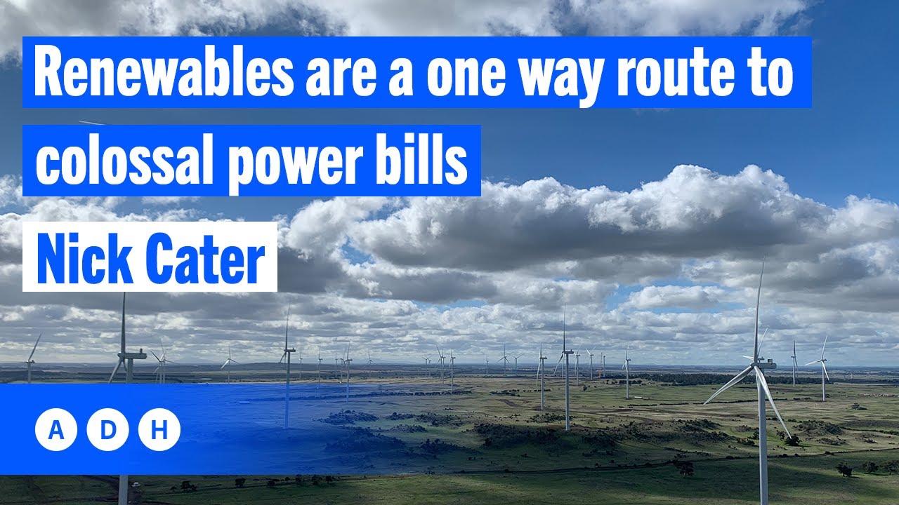 Renewables are a one way route to colossal power bills: Nick Cater ...
