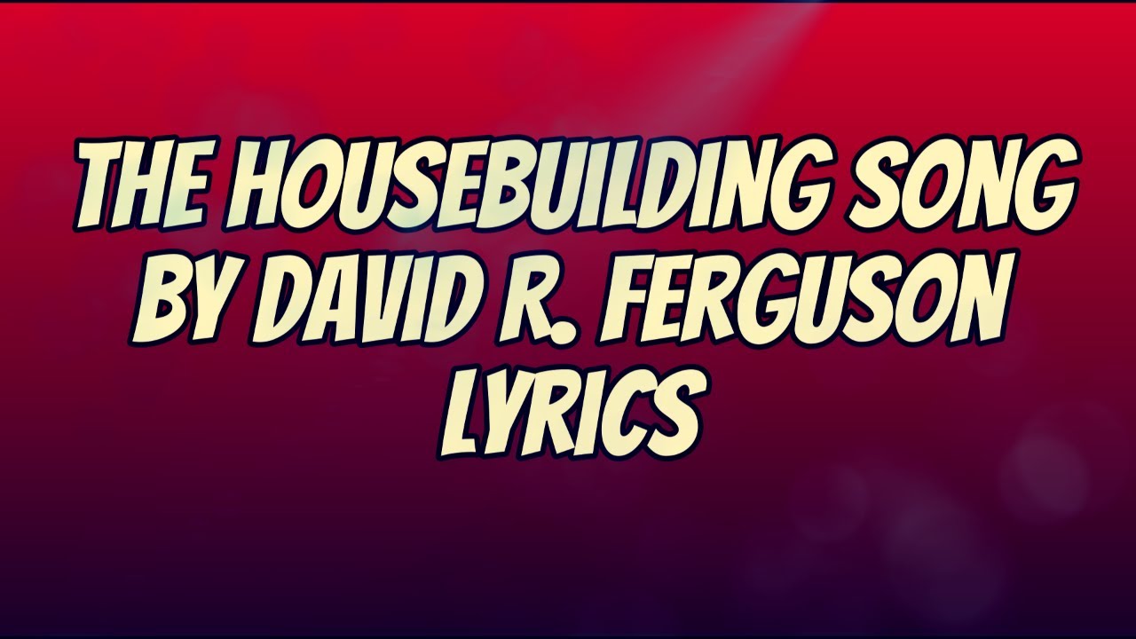 The Housebuilding Song - By David R. Ferguson (Lyrics) - YouTube