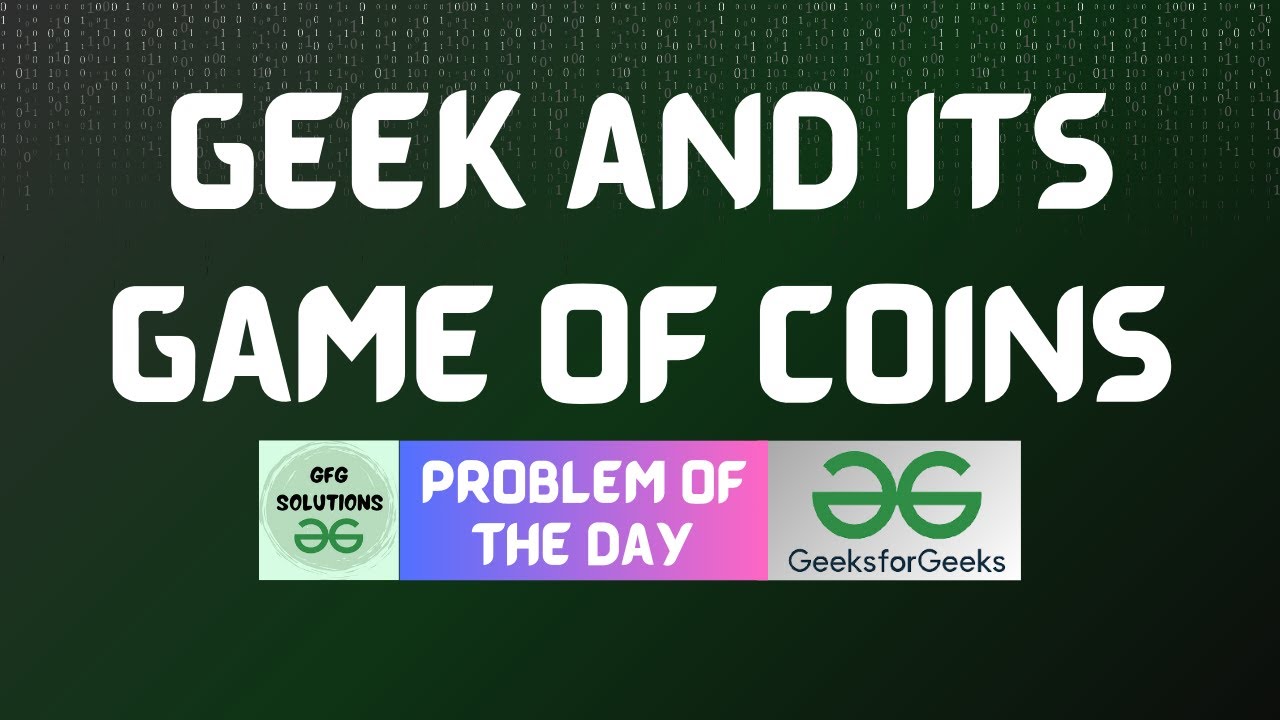 #255 GFG POTD | Geek and its Game of Coins | GFG Solutions | 29-05-2024 ...