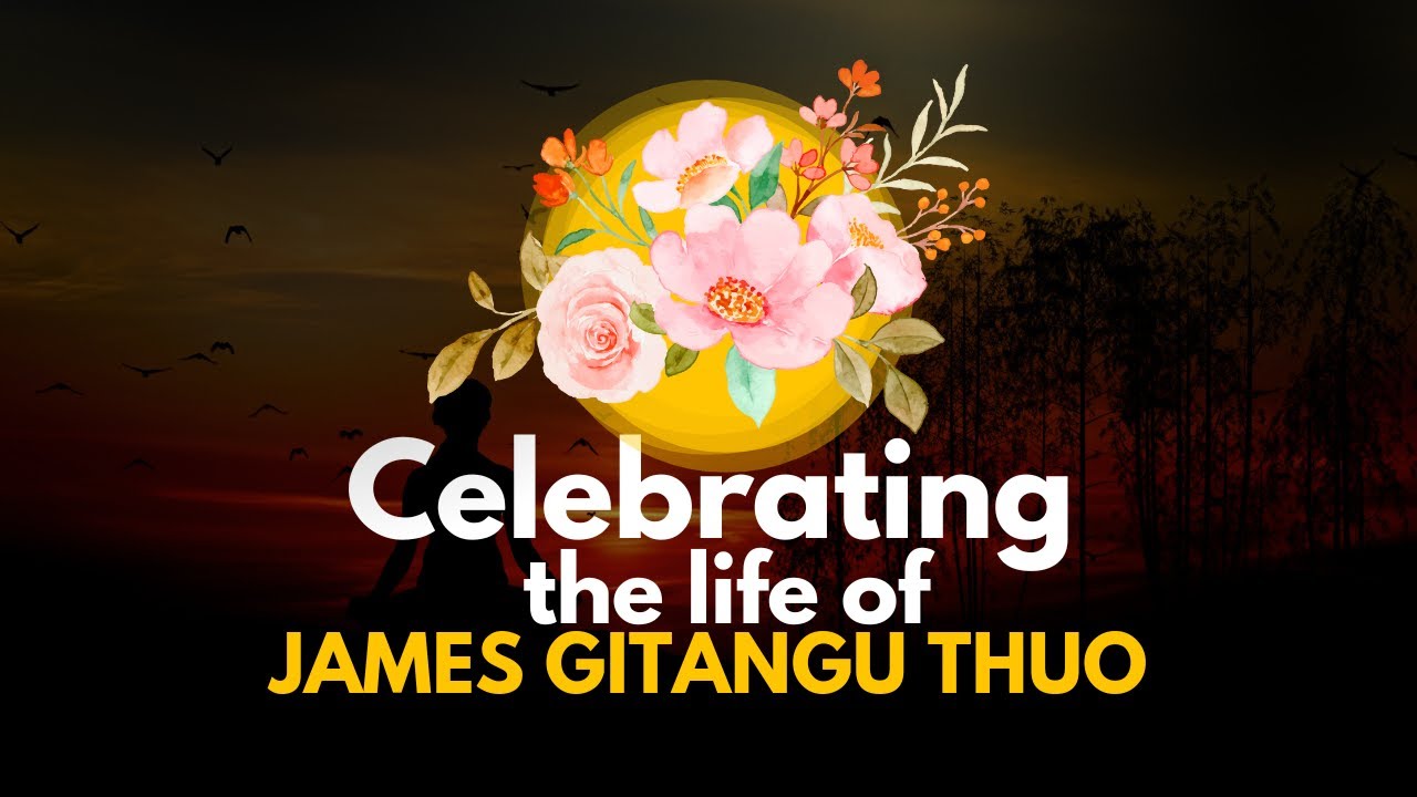 CELEBRATING THE LIFE OF JAMES GITANGU THUO - YouTube