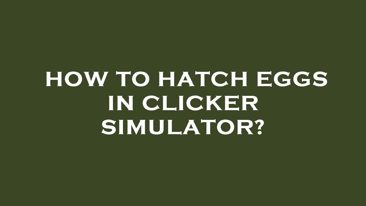 How to hatch eggs in clicker simulator? - YouTube