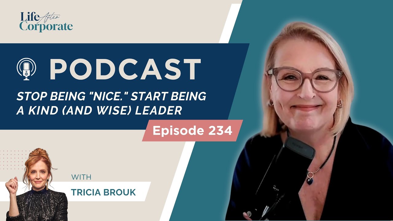 Stop Being "Nice." Start Being a Kind (and Wise) Leader with Tricia ...