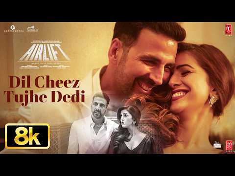 Dil Cheez Tujhe Dedi 8K Full Song | AIRLIFT | Akshay Kumar | Ankit Tiwari | Arijit Singh