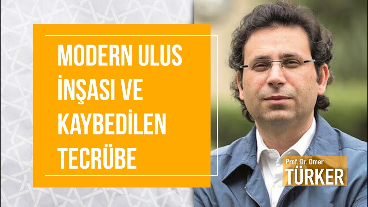 Prof. Dr. Ömer Türker - Modern Ulus İnşası ve Kaybedilen Tecrübe - YouTube