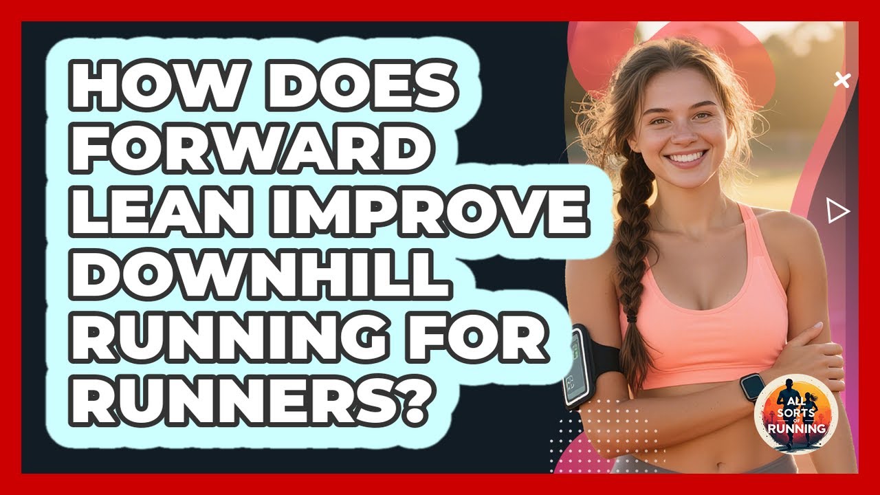 How Does Forward Lean Improve Downhill Running For Runners? - All Sorts ...