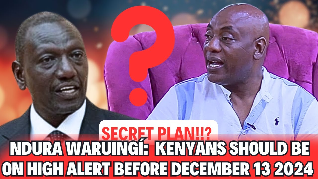 Ndura waruingí: KENYANS should be on high alert before December 13 2024 ...