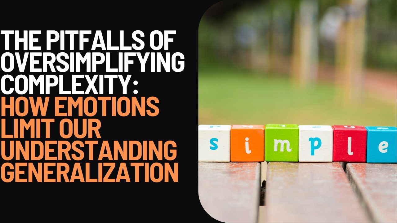 The Pitfalls of Oversimplifying Complexity: How Emotions Limit Our ...
