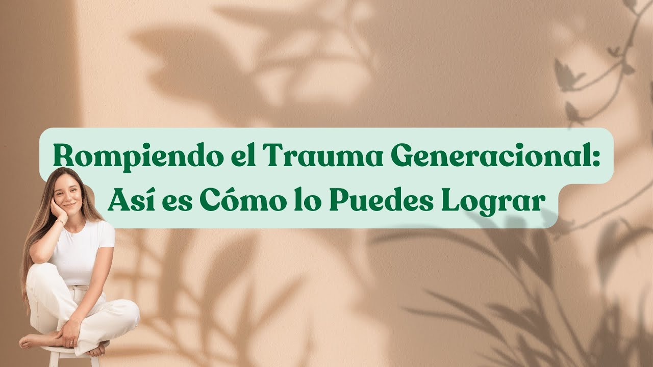 Rompiendo el Trauma Generacional: Así es Cómo lo Puedes Lograr - YouTube
