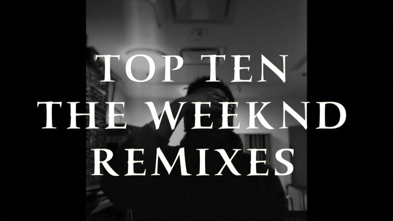 TOP 10 THE WEEKND BEST REMIXES - YouTube